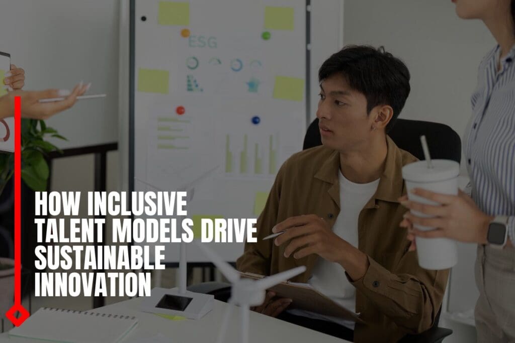 How Inclusive Talent Models Drive Sustainable Innovation