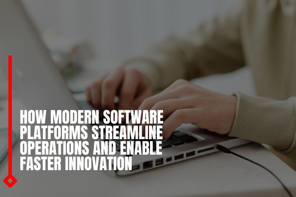 How modern software platforms streamline operations and enable faster ...