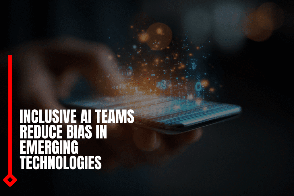 Inclusive AI Teams Reduce Bias In Emerging Technologies