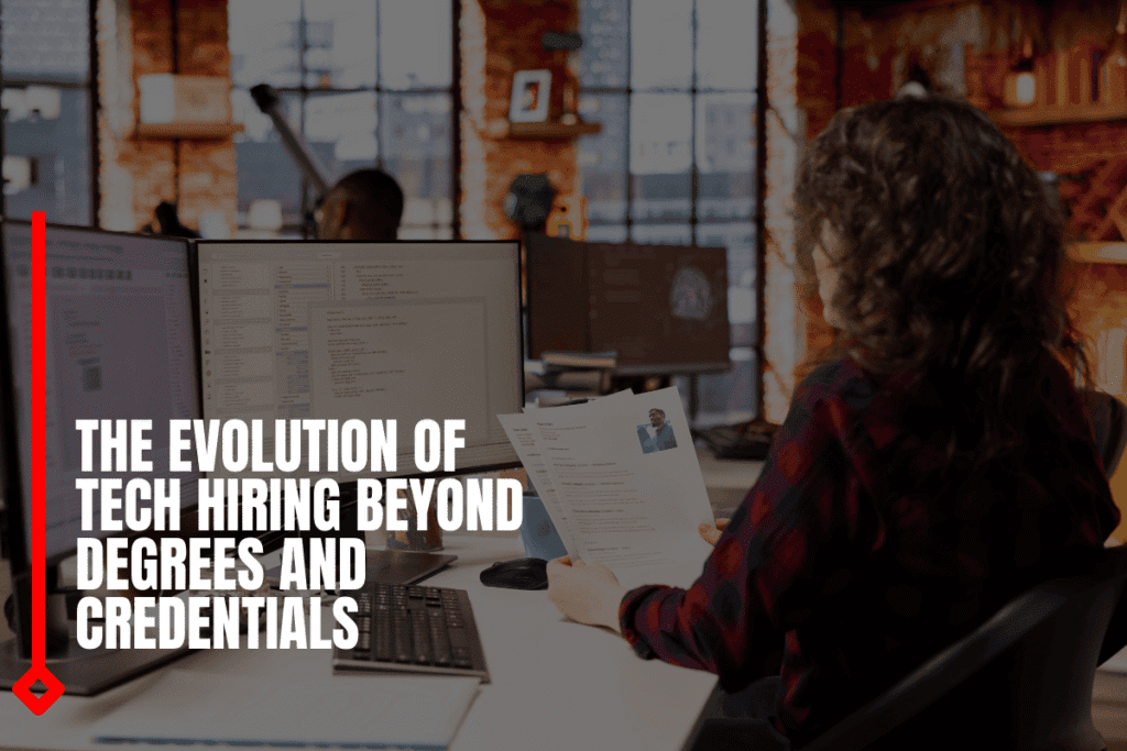 The Evolution Of Tech Hiring Beyond Degrees And Credentials