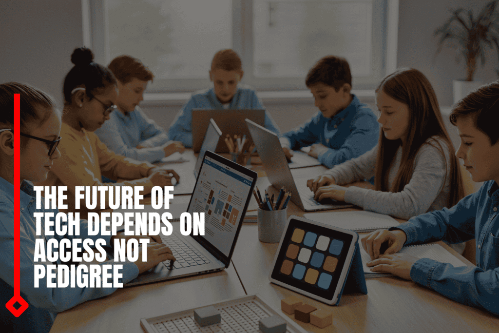 The Future Of Tech Depends On Access Not Pedigree