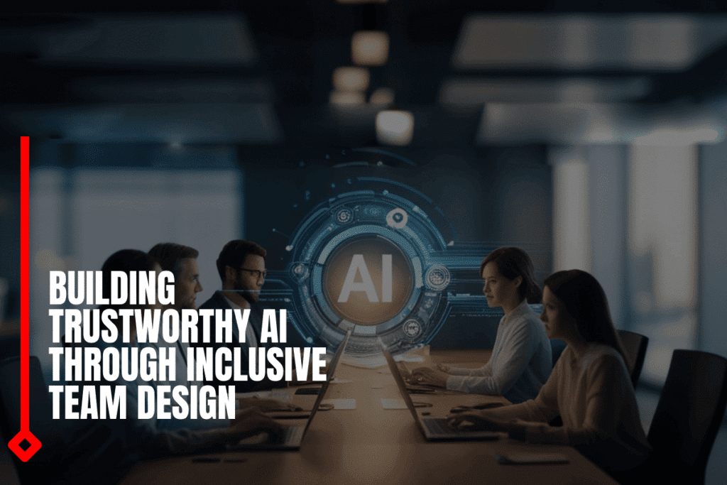 Building Trustworthy AI Through Inclusive Team Design